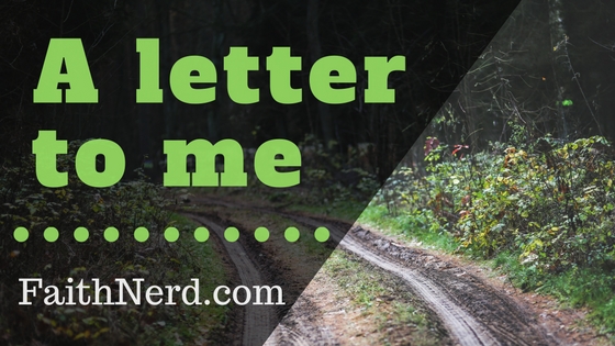A letter to me – Faith Nerd Blog