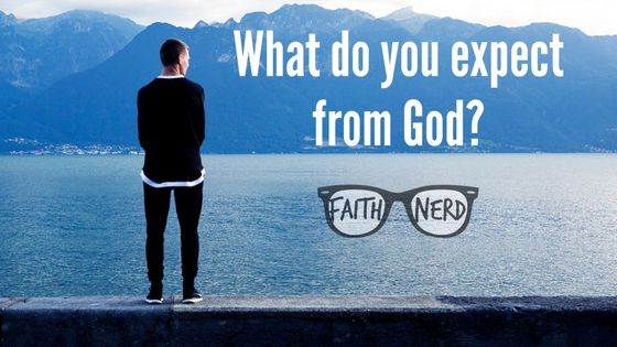 What do you expect from God? – Faith Nerd Blog